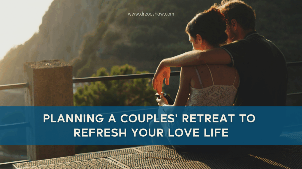 Planning a Couples' Retreat to Refresh Your Love Life - Dr. Zoe Shaw ...