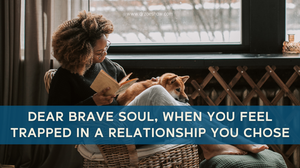 Dear Brave Soul, When You Feel Trapped in a Relationship You Chose - Dr ...